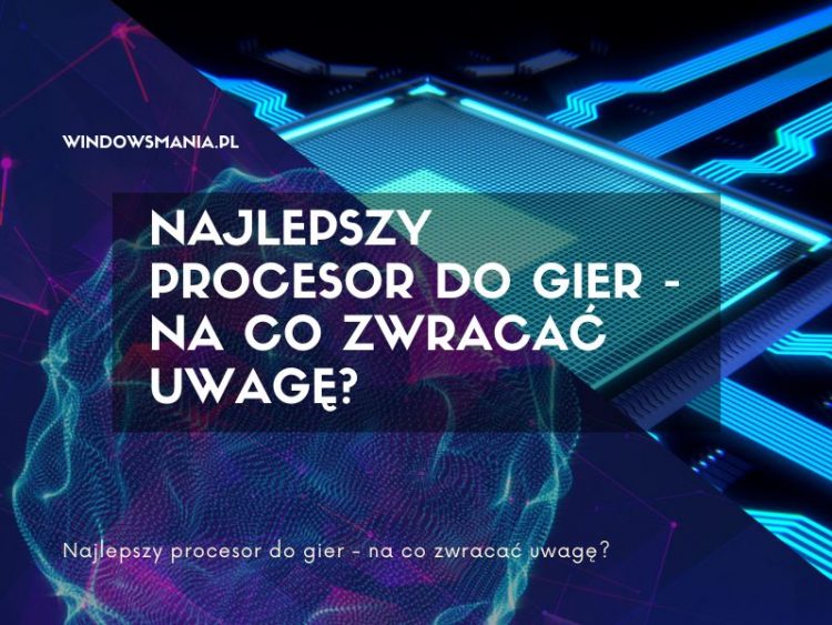 Najlepszy procesor do gier - na co zwracać uwagę? - WindowsMania.pl